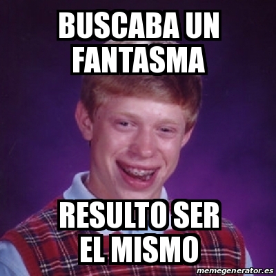 Meme Bad Luck Brian - Buscaba un fantasma resulto ser el mismo - 30395348