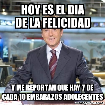 Meme Matias Prats - hoy es el dia de la felicidad y me reportan que hay ...