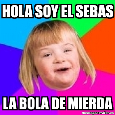 Meme Retard Girl - hola soy el sebas la bola de mierda - 30397060