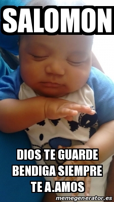 Meme Personalizado - SALOMON Dios te guarde bendiga siempre te a.amos ...