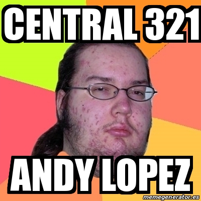 Meme Friki - Central 321 Andy lopez - 30041602