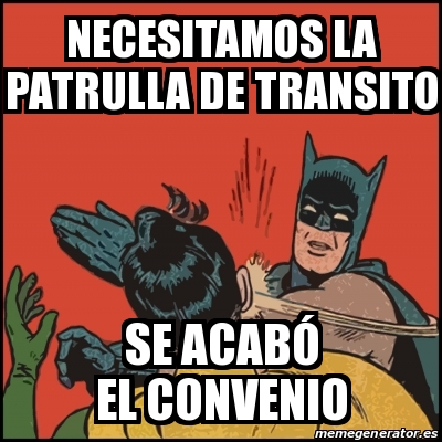 Meme Batman slaps Robin - NECESITAMOS LA PATRULLA DE TRANSITO SE ACABÃ ...