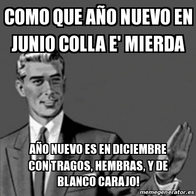 Meme Correction Guy - COMO QUE AÃ‘O NUEVO EN JUNIO COLLA E' MIERDA AÃ‘O ...