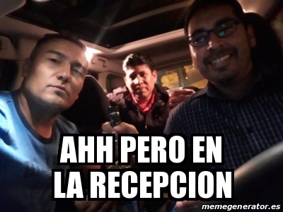 Meme Personalizado - Ahh pero en la recepcion - 30043047