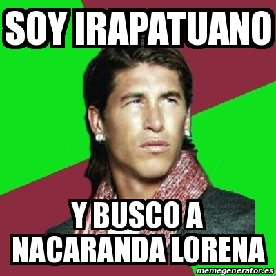 Meme Sergio Ramos - Soy irapatuano Y busco a nacaranda Lorena - 30043258
