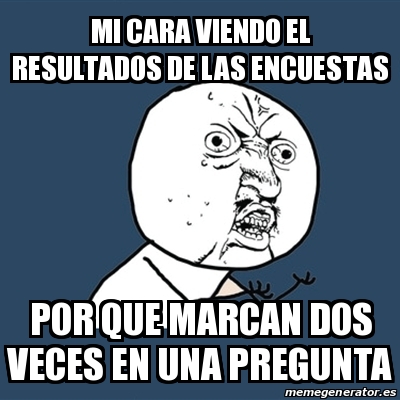 Meme Y U No - Mi cara viendo el resultados de las encuestas Por que ...