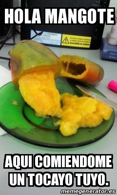 Meme Personalizado - hola mangote aqui comiendome un tocayo tuyo ...