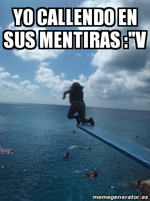 Meme Personalizado - YO CALLENDO EN SUS MENTIRAS :"v - 30044917