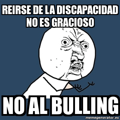 Meme Y U No - Reirse de la discapacidad no es gracioso no al bulling ...