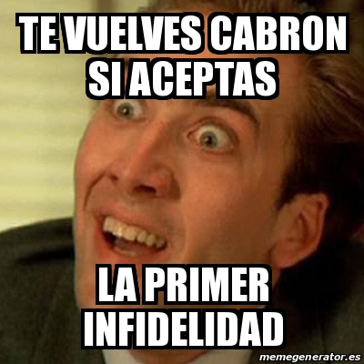 Meme No me digas - Te vuelves cabron si aceptas La primer infidelidad ...