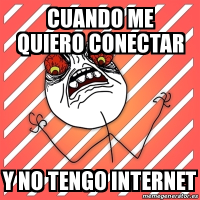 Meme I Hate - CUANDO ME QUIERO CONECTAR Y NO TENGO INTERNET - 30047293