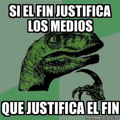Meme Filosoraptor - Si el fin justifica los medios Que justifica el fin ...