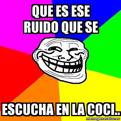 Meme Troll - Que es ese ruido que se Escucha en la coci.. - 30047713