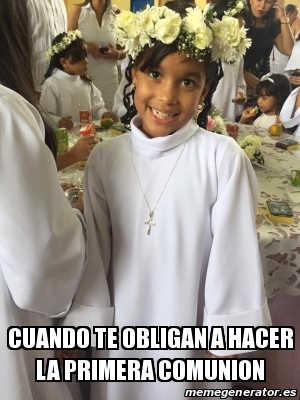 Meme Personalizado - cuando te obligan a hacer la primera comunion ...