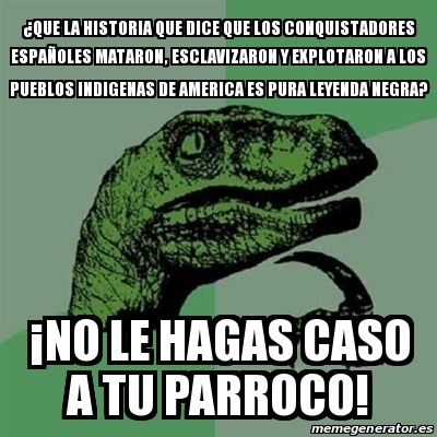 Meme Filosoraptor - Â¿QUE LA HISTORIA QUE DICE QUE LOS CONQUISTADORES ...
