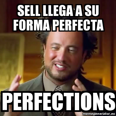 Meme Ancient Aliens - SELL LLEGA A SU FORMA PERFECTA PERFECTIONS - 30049583