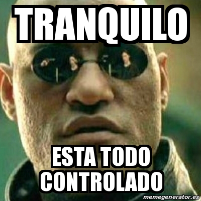 Meme What If I Told You - TRANQUILO ESTA TODO CONTROLADO - 30403000