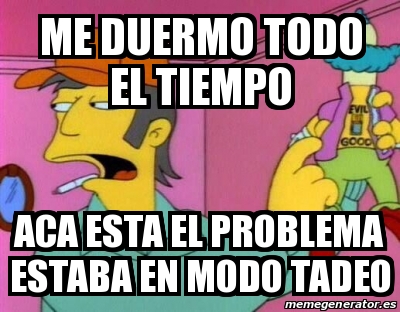 Meme Personalizado - Me duermo todo el tiempo Aca esta el problema ...