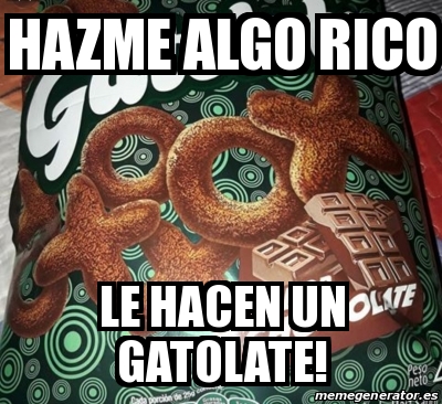 Meme Personalizado - Hazme algo rico Le hacen un gatolate! - 30404872