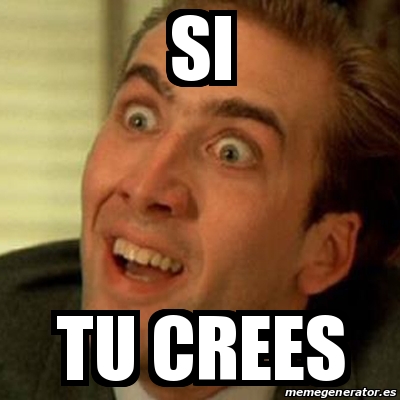 Meme No me digas - Si Tu crees - 30406772