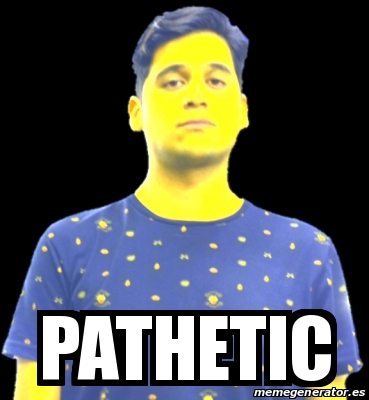 Meme Personalizado - Pathetic - 30407132
