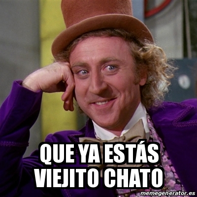 Meme Willy Wonka - Que ya estÃ¡s viejito chato - 30410846