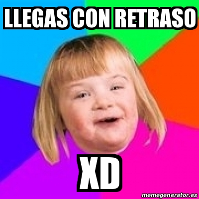 Meme Retard Girl - llegas con retraso XD - 30415349