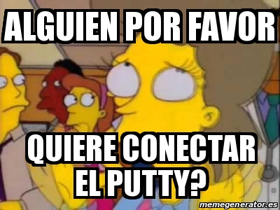 Meme Personalizado - alguien por favor quiere conectar el putty? - 30416783