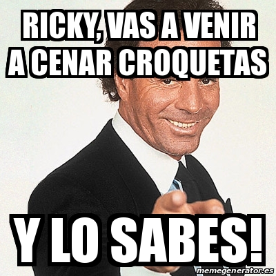 Meme Julio Iglesias - Ricky, vas a venir a cenar croquetas Y lo sabes ...