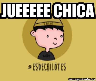 Meme Personalizado - Jueeeee chica - 30417645