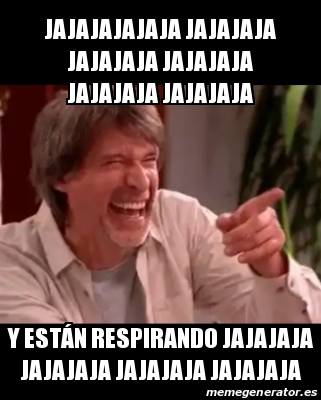 Meme Personalizado - Jajajajajaja jajajaja jajajaja jajajaja jajajaja ...
