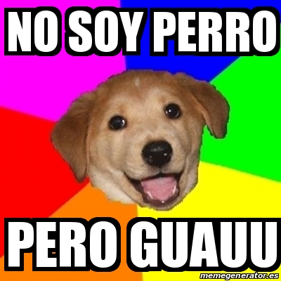 Meme Advice Dog - no soy perro pero guauu - 30419823