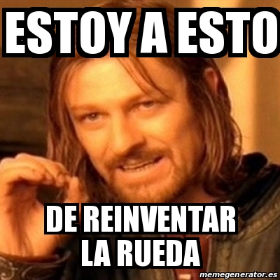 Meme Boromir - Estoy a esto de reinventar la rueda - 30421218