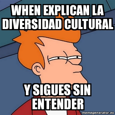 Meme Futurama Fry - when explican la diversidad cultural y sigues sin ...