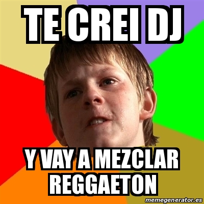 Meme Chico Malo - Te crei Dj Y vay a mezclar reggaeton - 30422128