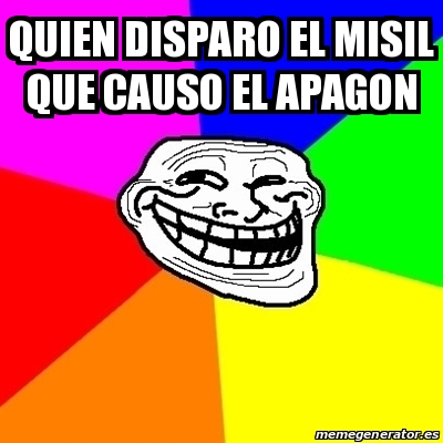 Meme Troll - Quien disparo el misil que causo el apagon - 30422503