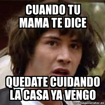 Meme Keanu Reeves - cuando tu mama te dice quedate cuidando la casa ya ...