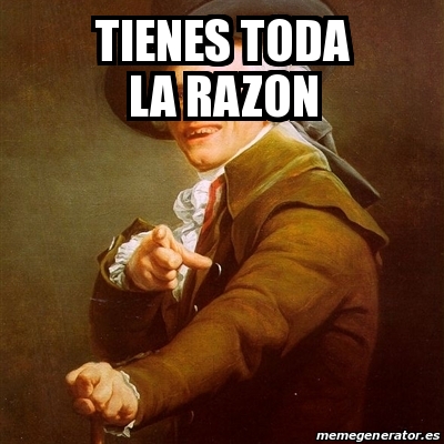 Meme Joseph Ducreux - Tienes toda la razon - 30423699