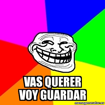 Meme Troll - vas querer voy guardar - 30423826