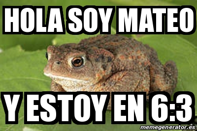 Meme Personalizado - hola soy mateo y estoy en 6:3 - 30424336