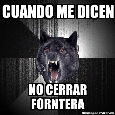 Meme Insanity Wolf - CUANDO ME DICEN NO CERRAR FORNTERA - 30424645