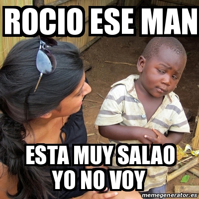 Meme Skeptical 3rd World Kid - rocio ese man esta muy salao yo no voy ...
