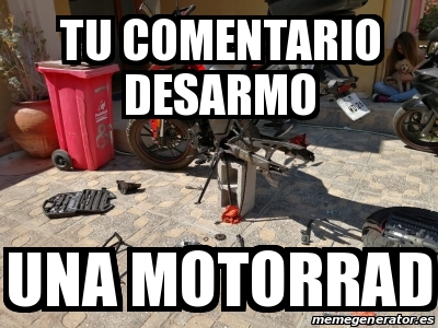 Meme Personalizado - Tu comentario desarmo Una motorrad - 30425602