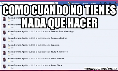 Meme Personalizado - como cuando no tienes nada que hacer - 30425975
