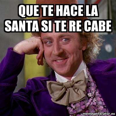 Meme Willy Wonka - Que te hace la santa si te re cabe - 30426181