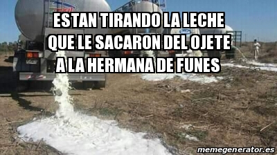 Meme Personalizado - estan tirando la leche que le sacaron del ojete a ...