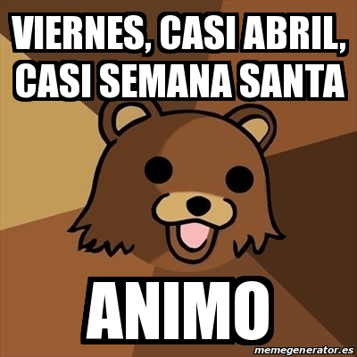 Meme Pedobear - Viernes, casi abril, casi semana santa Animo - 30428606