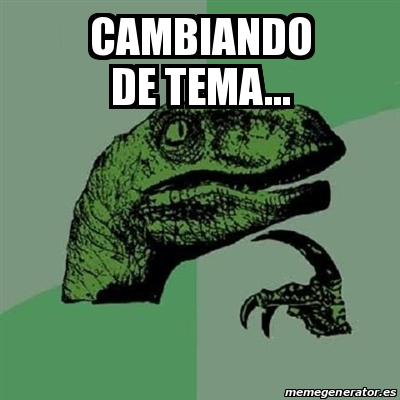 Meme Filosoraptor - CAMBIANDO DE TEMA... - 30428627