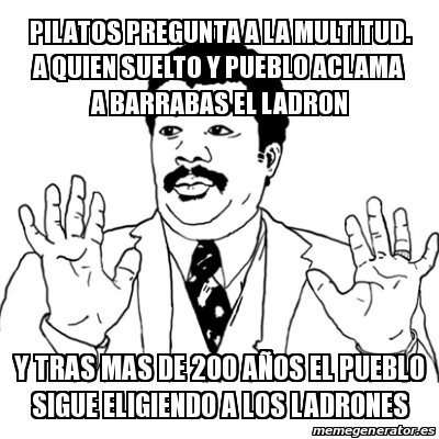 Meme Ay Si - Pilatos pregunta a la multitud. A quien suelto y pueblo ...