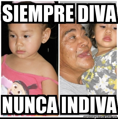 Meme Personalizado - Siempre diva Nunca indiva - 30431087